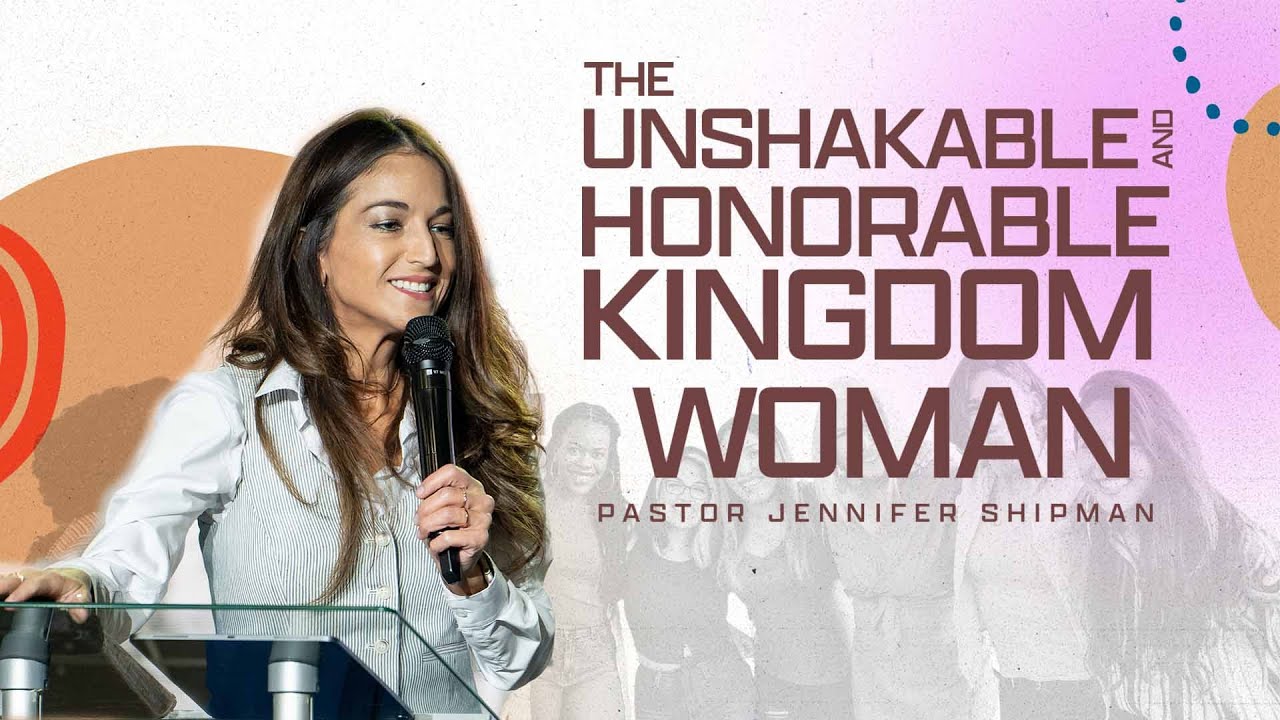 The Unshakeable and Honorable Kingdom Woman | Pastor Jennifer Shipman ...