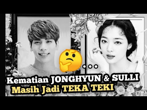Memilih Bunuh Diri Saat Berada di Puncak Kesuksesan... Ada apa dengan JONGHYUN dan SULLI ??