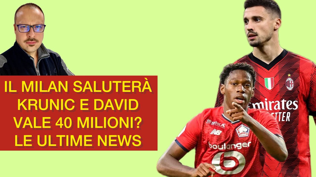 IL MILAN SALUTERÀ KRUNIC E DAVID VALE 40 MILIONI? LE ULTIME NEWS - YouTube