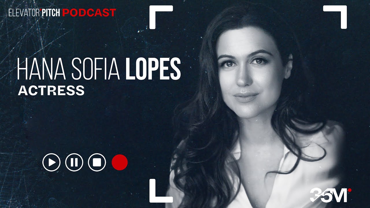 35M Elevator Pitch Podcast | HANA SOFIA LOPES – actress - YouTube
