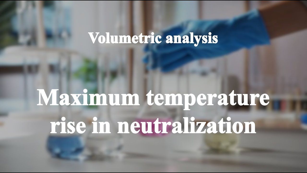 19_11 Maximum temperature rise in neutralization丨Volumetric analysis ...