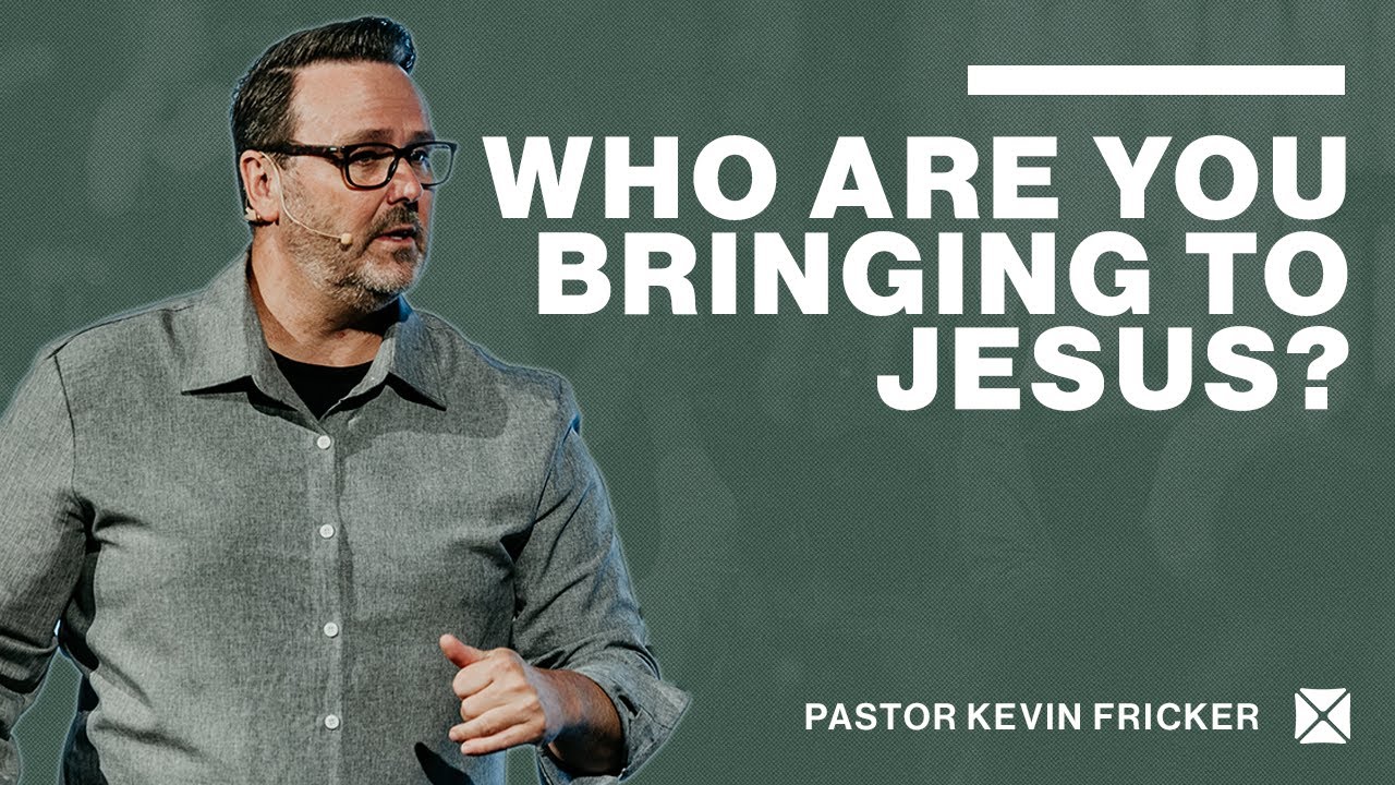 WHO ARE YOU BRINGING TO JESUS? || Pastor Kevin Fricker - YouTube