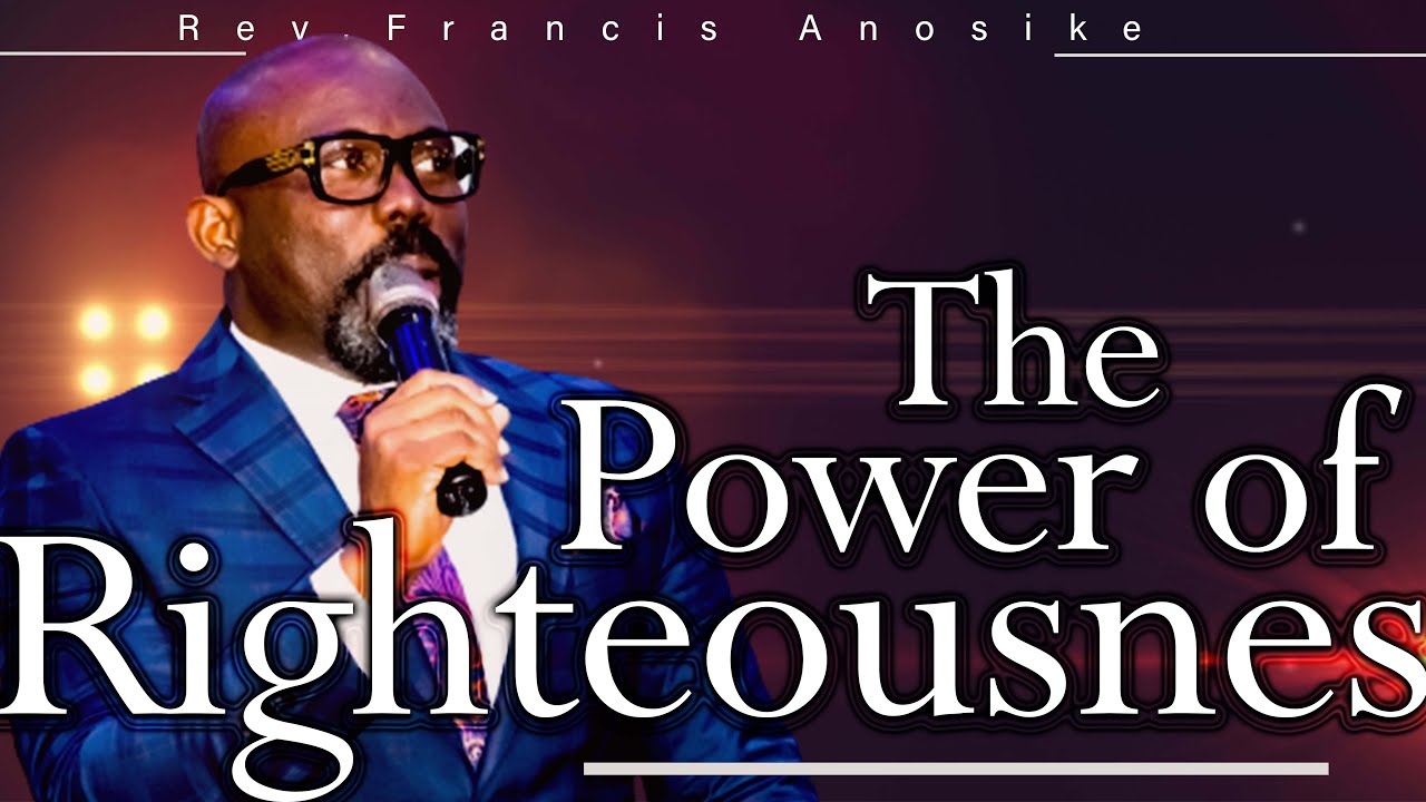 The Power of Righteousness | Rev.Francis Anosike - YouTube