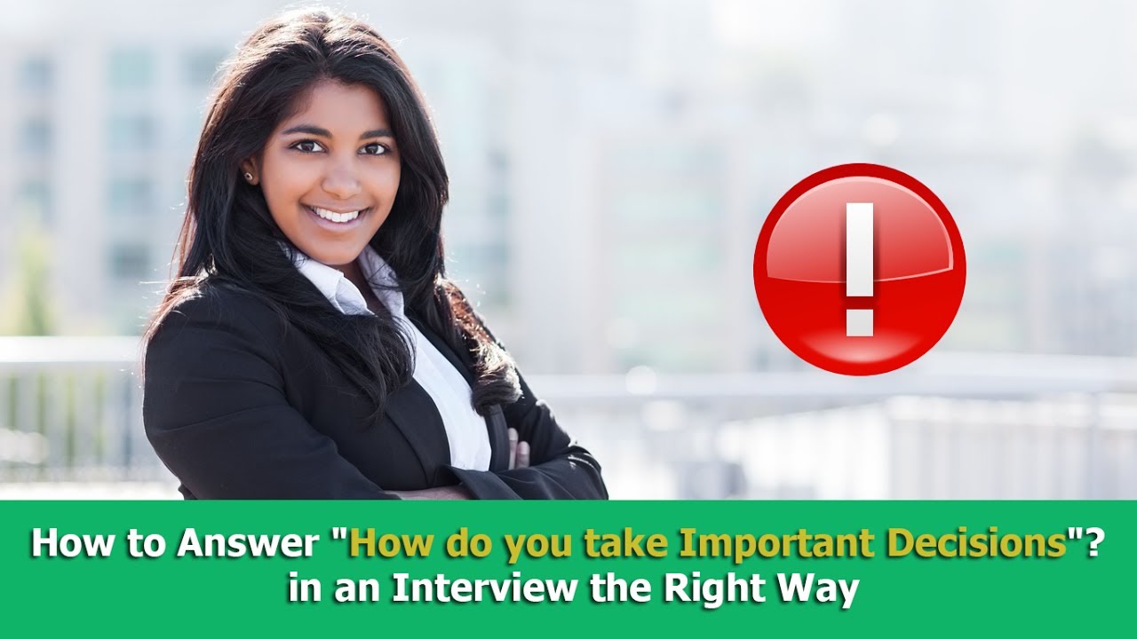 How to Answer "How do you take Important Decisions"? in an Interview ...