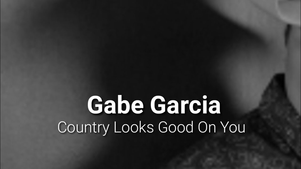 Gabe Garcia - Country Looks Good On You (lyrics) - YouTube