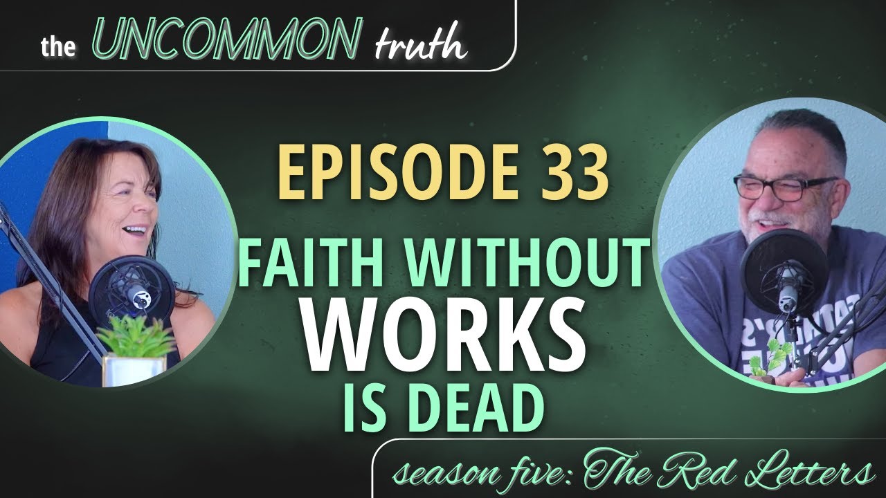 Uncommon Truth Season 5 #33: Faith Without Works Is Dead - YouTube