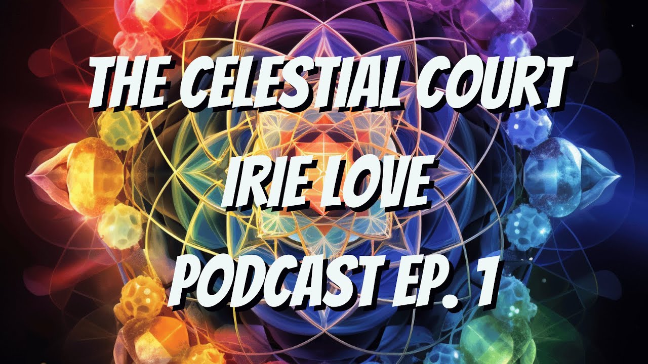 The Celestial Court - Irie Love Episode 1 - Esoteric Energy - YouTube