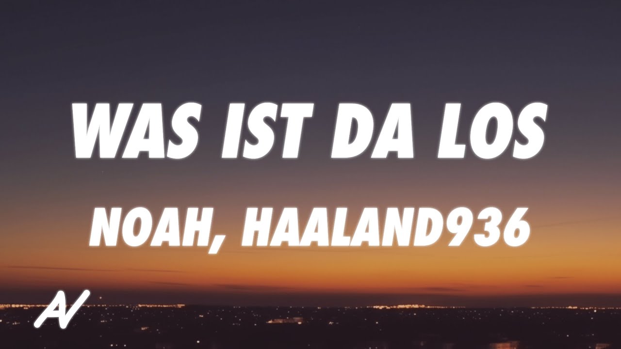 NOAH, Haaland936, Dauner - WAS IST DA LOS ?! (Lyrics) - YouTube