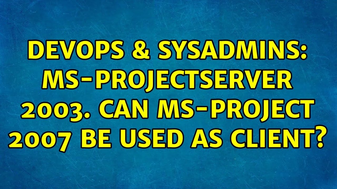 DevOps SysAdmins MS ProjectServer 2003 Can MS Project 2007 Be Used As Client YouTube DevOps SysAdmins MS ProjectServer 2003 Can MS Project 2007 Be Used As Client YouTube