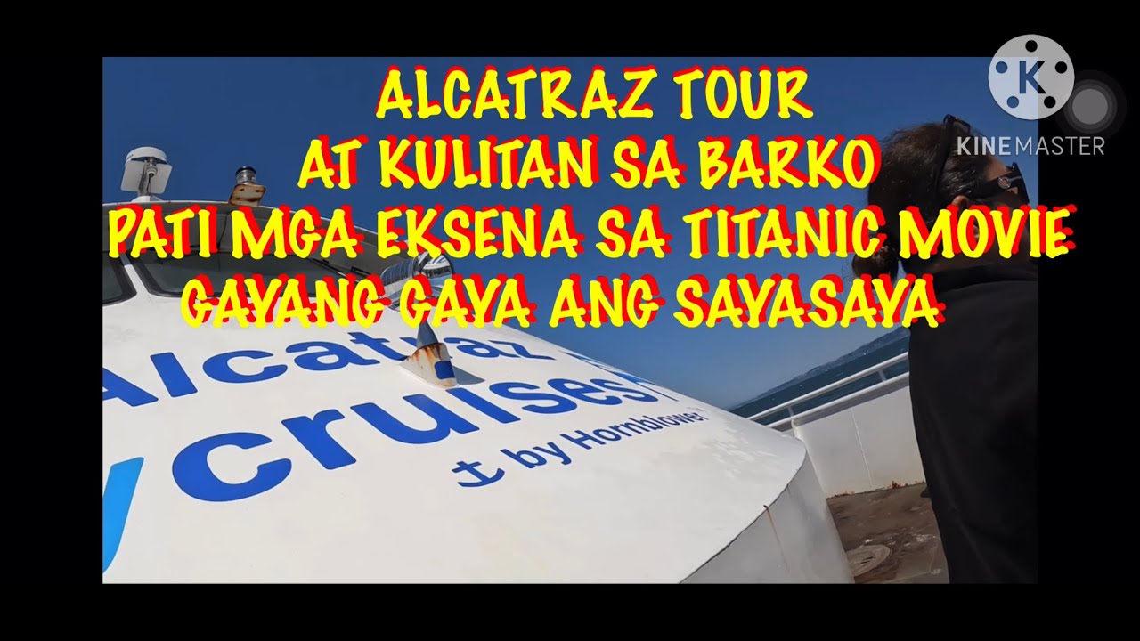 ALCATRAZ TOUR AT KULITAN SA BARKO PATI MGA EKSENA SA TITANIC MOVIE ...