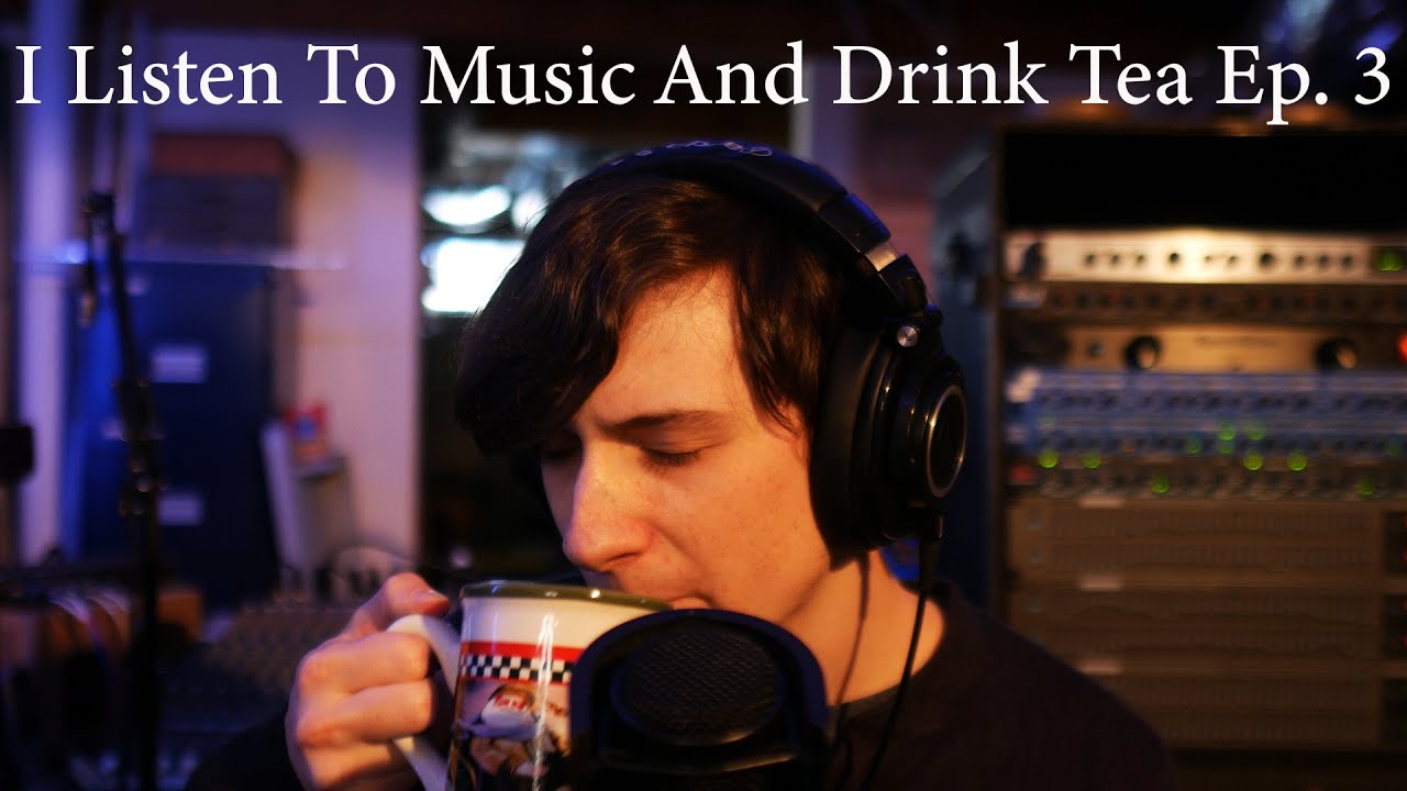 I Listen To Music And Drink Tea 3 - YouTube