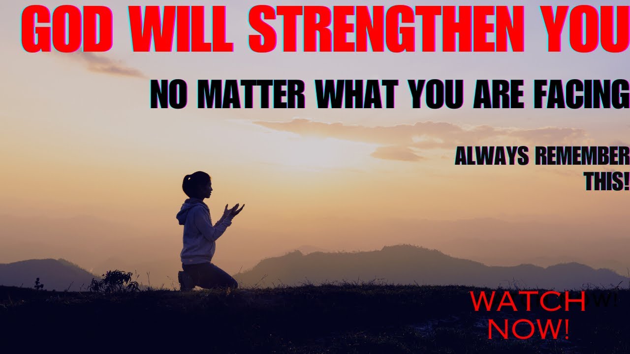 Watch How God Will Strengthen You, No Matter What You Are Facing ...