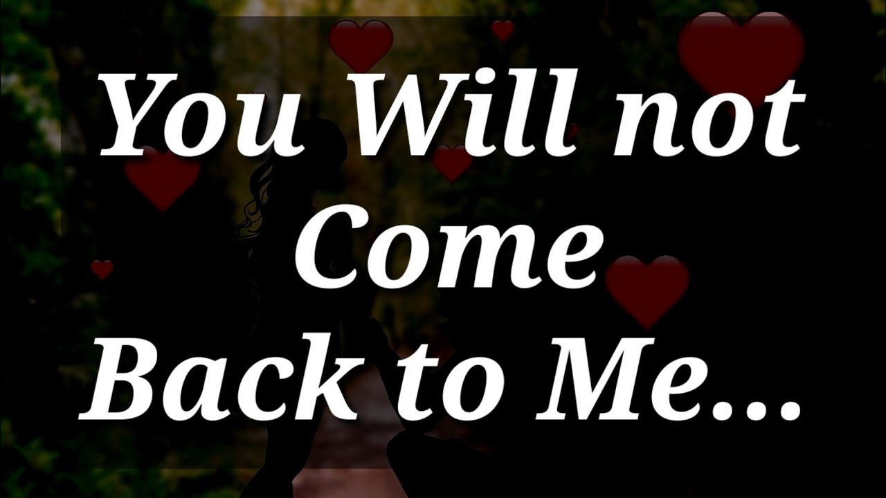You Will Not Come Back To Me YouTube