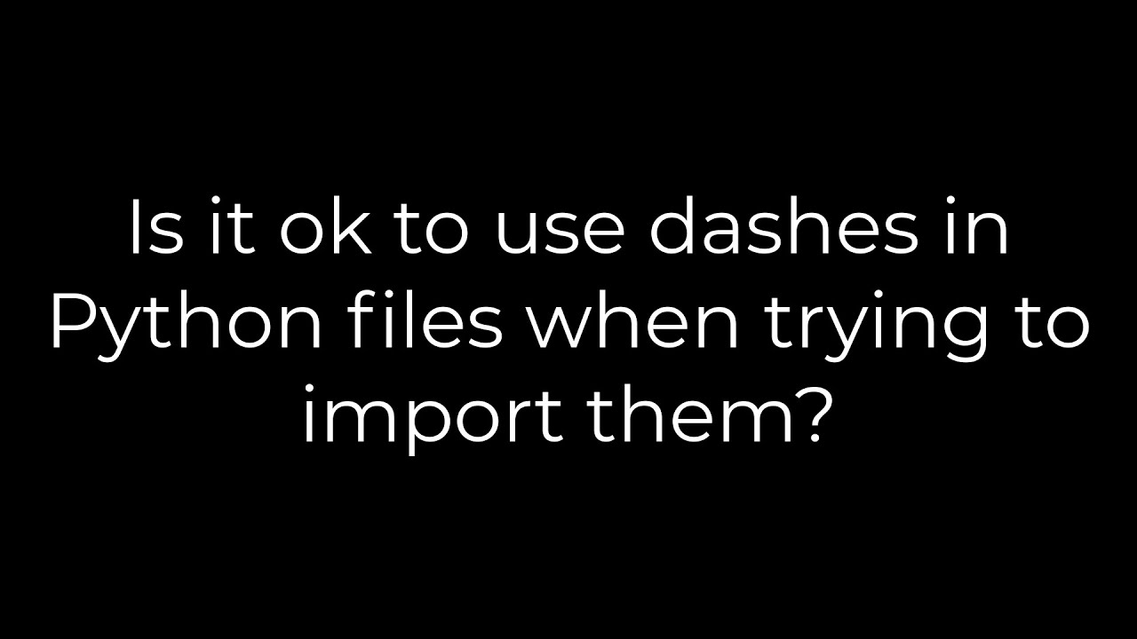 Python Is It Ok To Use Dashes In Python Files When Trying To Import python-is-it-ok-to-use-dashes-in-python-files-when-trying-to-import