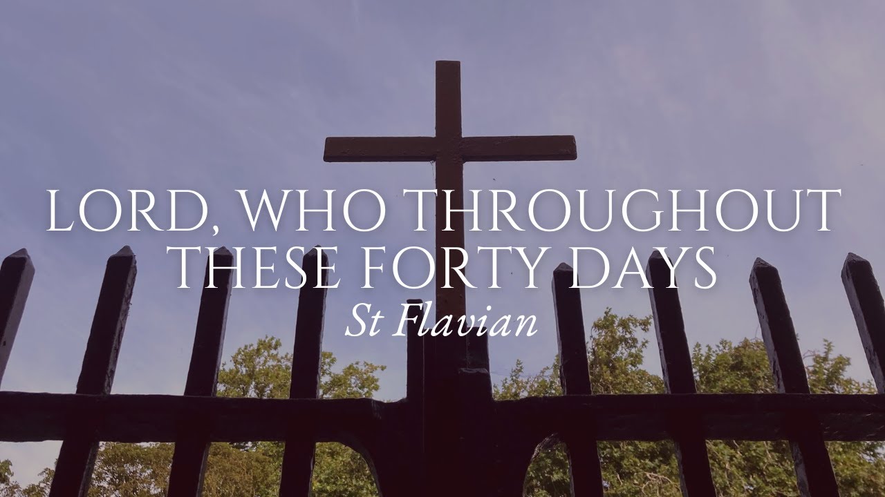 Lord, Who Throughout These Forty Days - St Flavian - YouTube