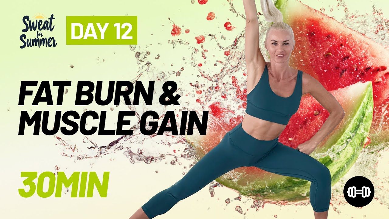 30 Min Fat Burn & Muscle Gain + BONUS Lower Body | Sweat for Summer ...