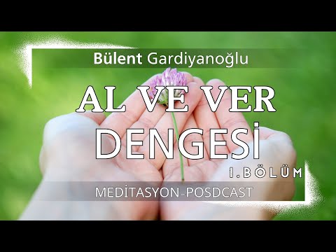 AL VE VER DENGESİ / Meditasyon // 1. Bölüm | Bülent GARDİYANOĞLU
