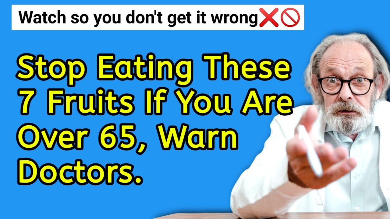 Stop Eating These 7 Fruits If You Are Over 65, Warn Doctors. - YouTube