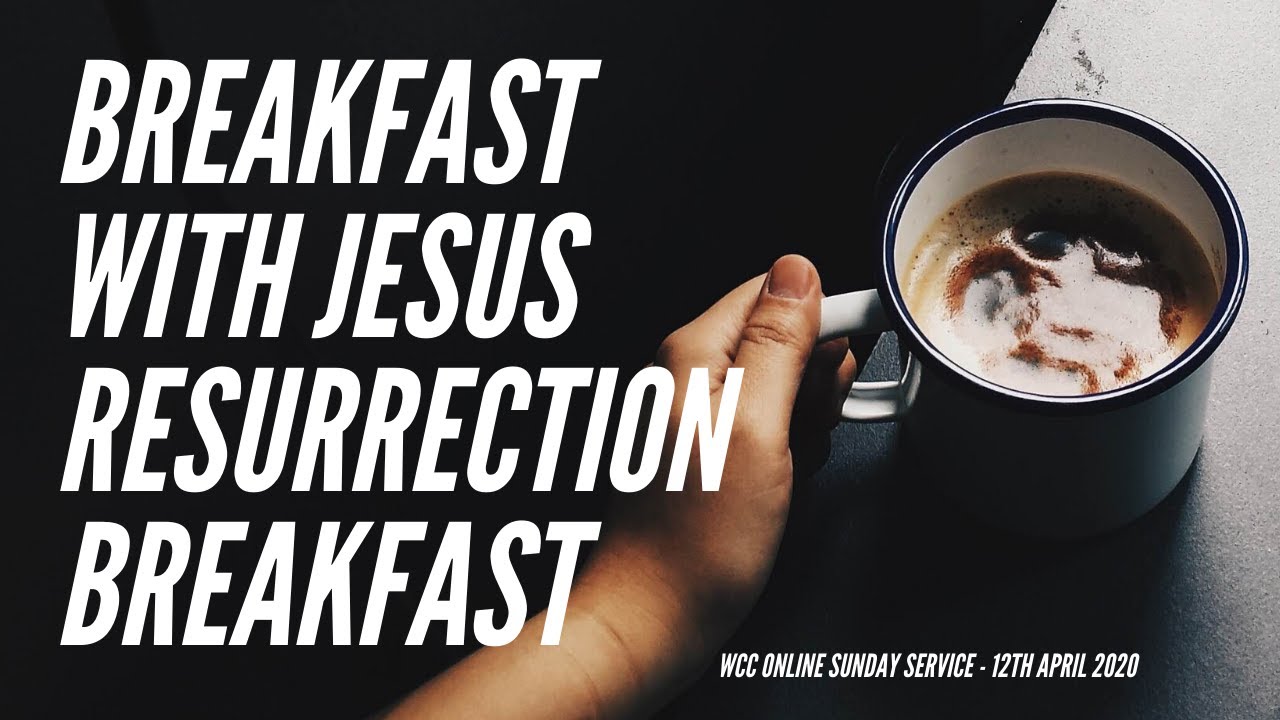 12th April 2020 - Breakfast With Jesus RESURRECTION Breakfast - WCC ...