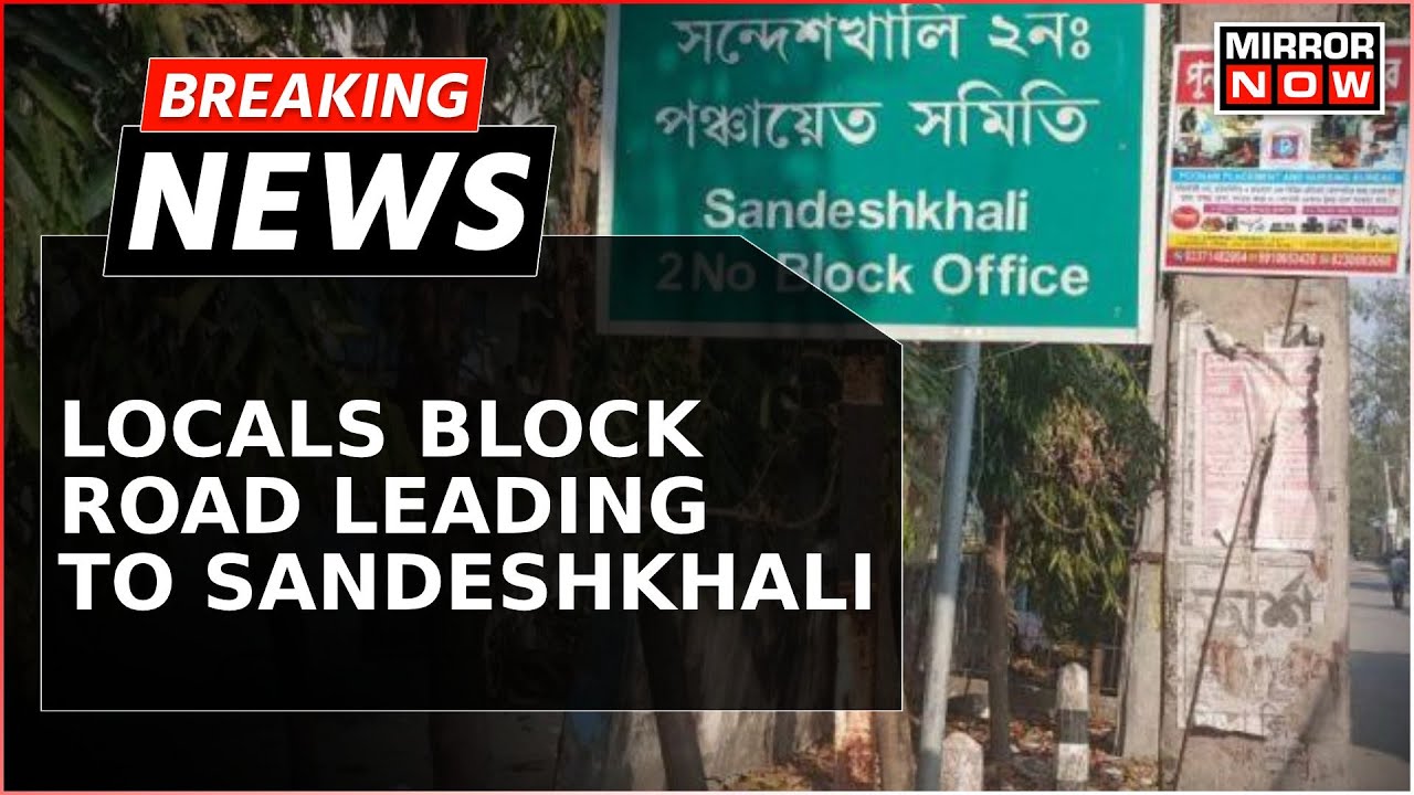Locals Block Road Leading To Sandeshkhali | Stir After Arrest Of Locals Over Arson | Breaking ...