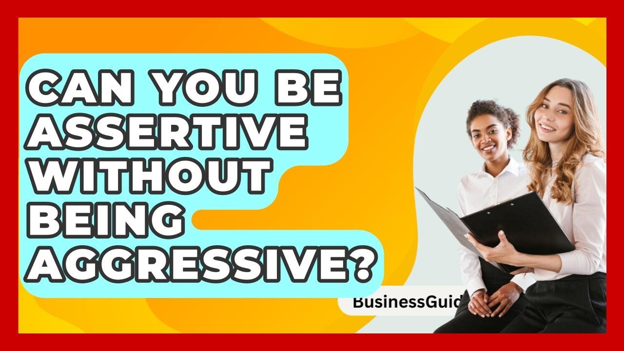 Can You Be Assertive Without Being Aggressive? - BusinessGuide360.com - YouTube