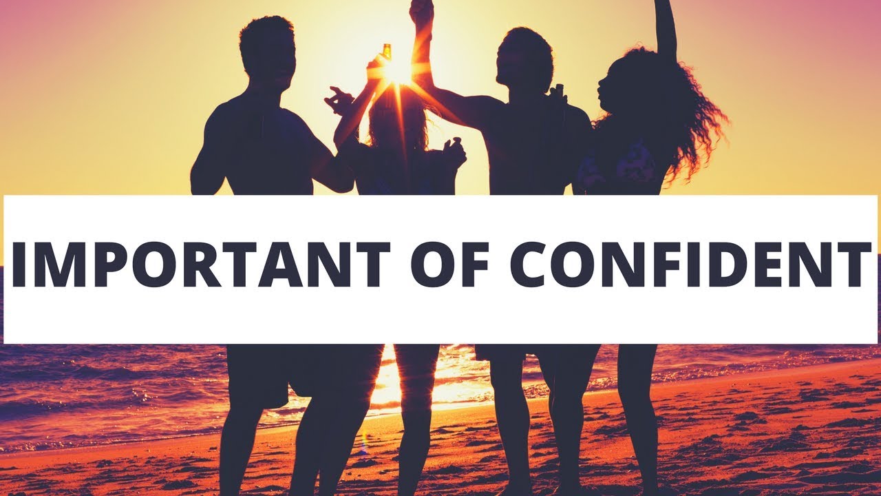 Why Confidence Is So Important And How To Improve Yours