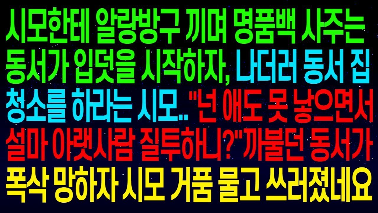 사연열차여우같은 동서 입덧을 시작하자 나더러 동서 집청소를 하라는 시모 넌 애도 못 낳으면서 설마 아랫사람 질투하니 까불던 동서때문에 시모 거품 물고 쓰러졌네요실화