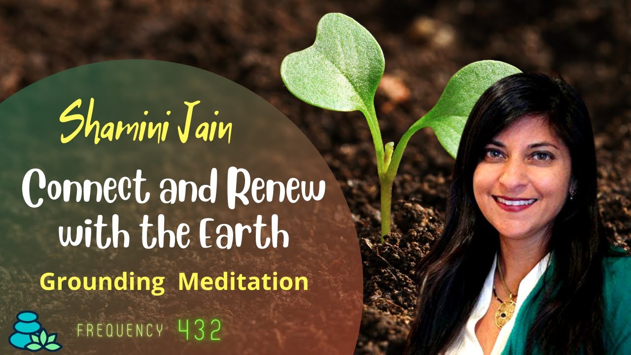 Shamini Jain - Connect and Renew with the Earth - Grounding Meditation ...