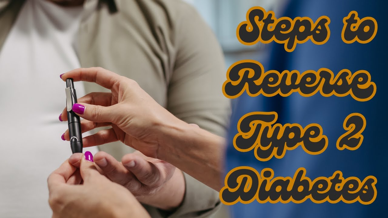 How to Reverse type 2 diabetes: Steps to Reverse Type 2 Diabetes - YouTube