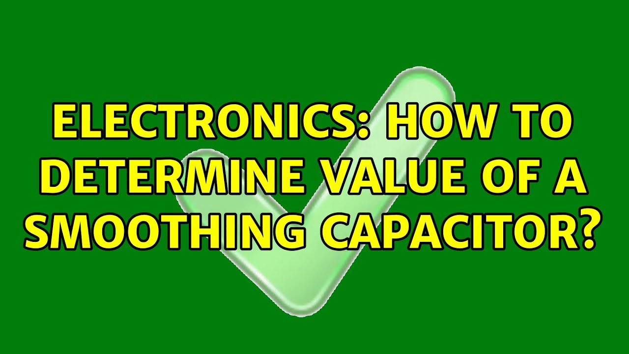 Electronics: How to determine value of a smoothing capacitor? (3 ...