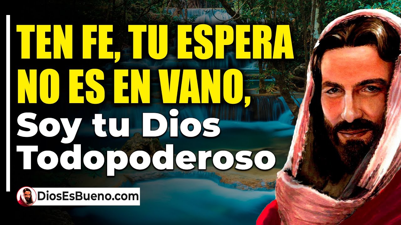DIOS TE DICE HOY: Ten fe, tu espera no es en vano, Soy tu Dios ... DIOS TE DICE HOY: Ten fe, tu espera no es en vano, Soy tu Dios ...