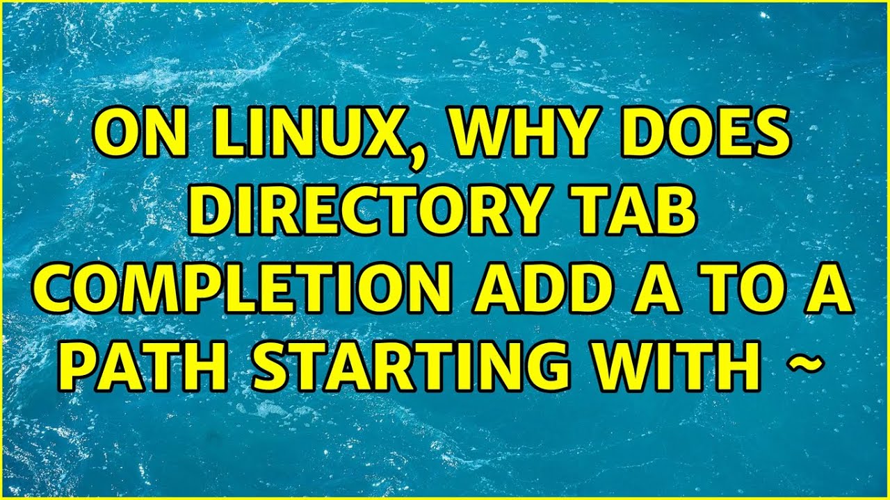 On Linux, why does directory tab completion add a to a path starting with ~ (3 Solutions ...