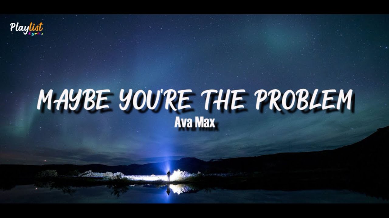 Ava Max - Maybe Youre The Problem (Lyrics) - YouTube
