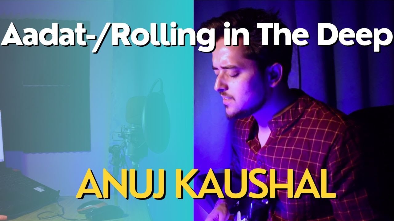 Aadat// Rolling In The Deep || Cover Song by Anuj - YouTube