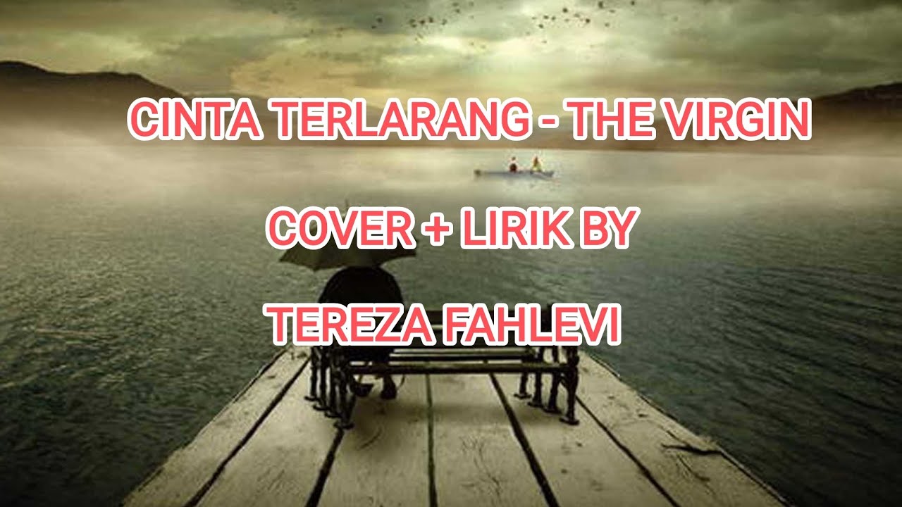 CINTA TERLARANG - THE VIRGIN ( COVER + LIRIK BY TEREZA FAHLEVI ) - YouTube