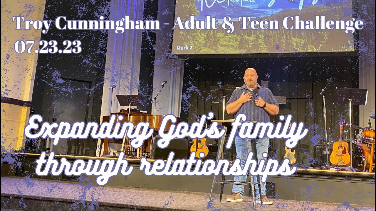 Expanding God's Family Through Relationships || Troy Cunningham [07.23. ...