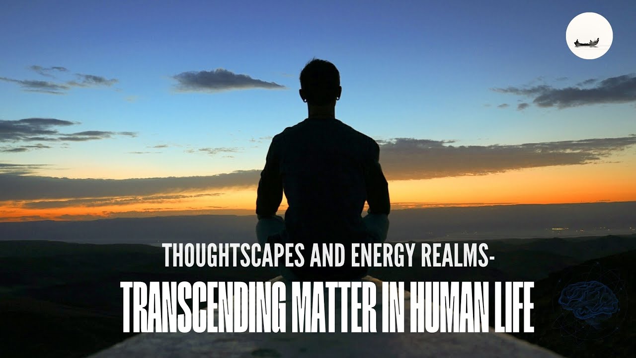 Thoughtscapes and energy realms : Transcending matter in human life ...