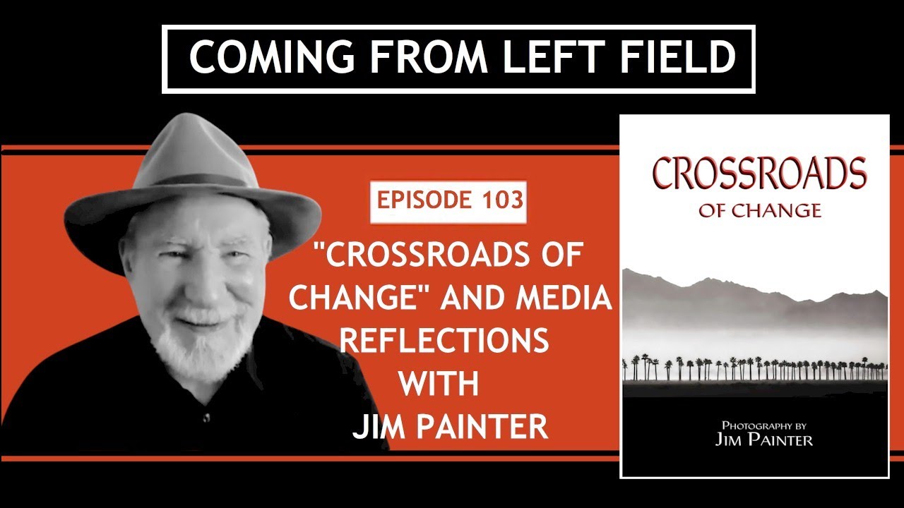 103– “Crossroads of Change” and Media Reflections with Jim Painter ...
