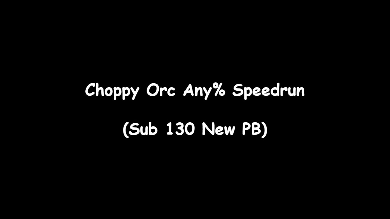 Choppy Orc Any% Speedrun (Sub 130 New PB) - YouTube