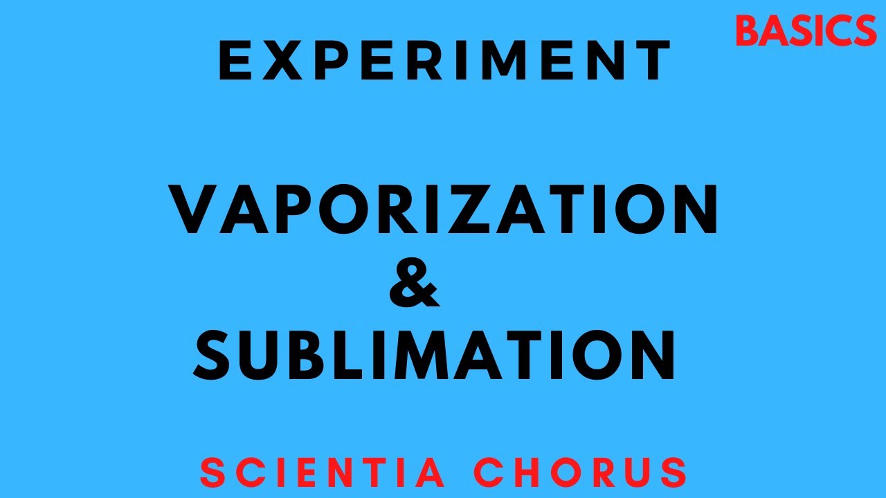 Vaporization & Sublimation Experiment | Basics | Scientia Chorus ...