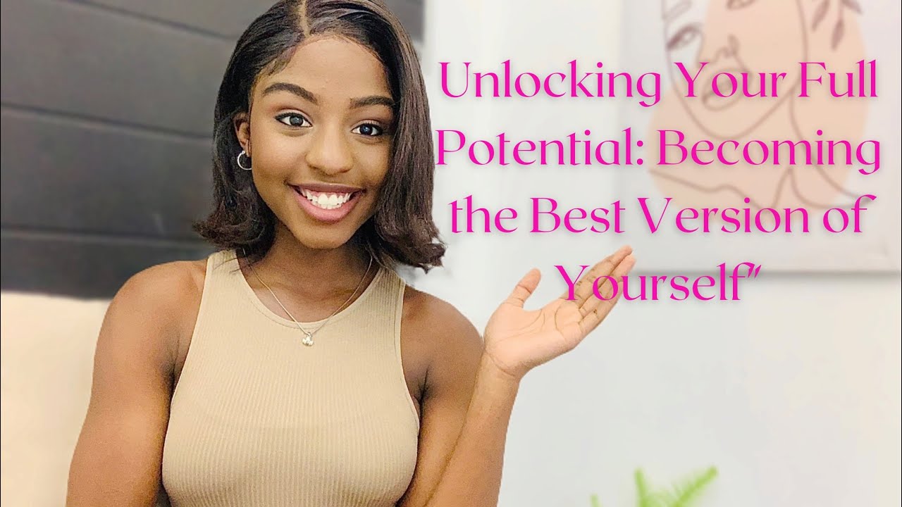 Unlocking Your Full Potential: Becoming the Best Version of Yourself ...