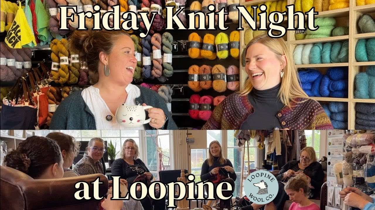 Friday Knit Night at Loopine Wool Co. Yarn Shop! What's everyone ...