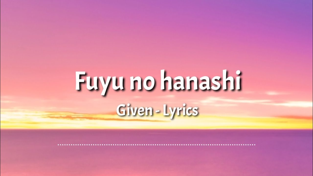 Fuyu no hanashi - given - lyrics - YouTube