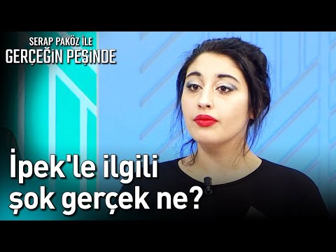 İpek'le İlgili Şok Gerçek Ne? - Gerçeğin Peşinde