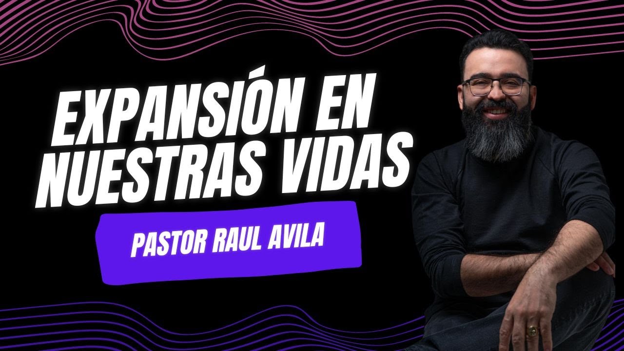 Expansion en Nuestras Vidas - Pastor Raul Avila - YouTube
