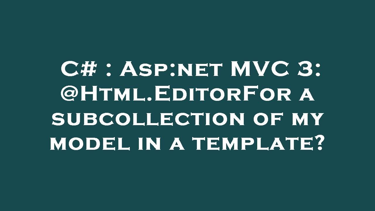 C Aspnet Mvc 3 Htmleditorfor A Subcollection Of My Model In A