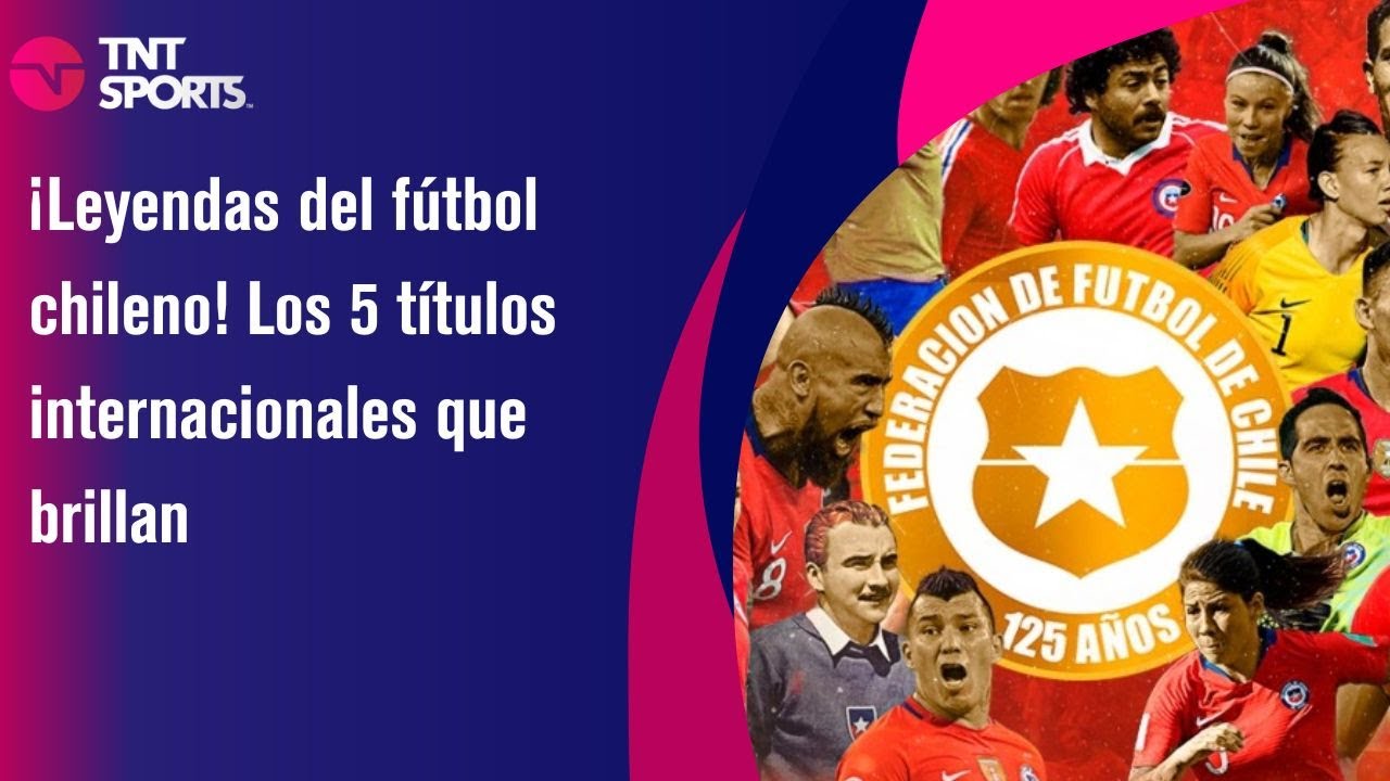 ¡Leyendas del fútbol chileno! Los 5 títulos internacionales que brillan ...