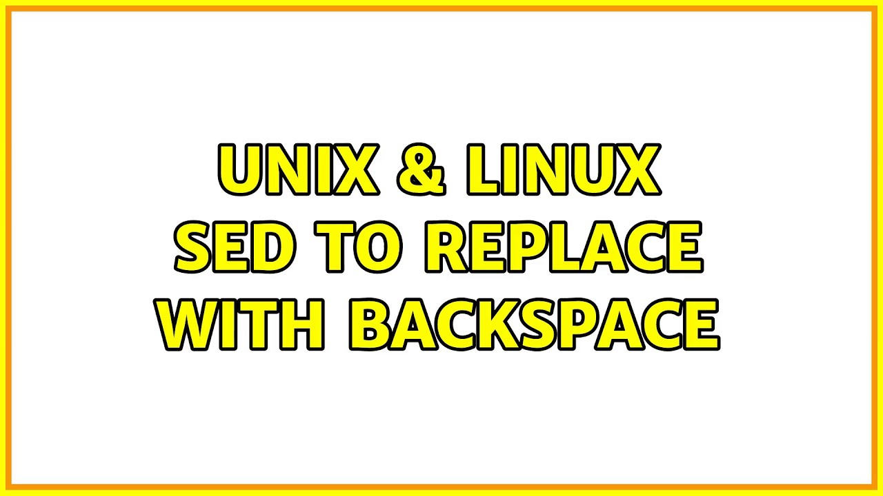 Unix Linux Sed To Replace With Backspace 5 Solutions YouTube unix-linux-sed-to-replace-with-backspace-5-solutions-youtube