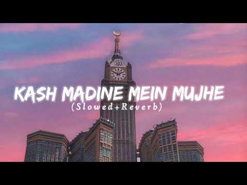 Kash Madine Mein Mujhe Maut Yu (Slowed +Reverb)