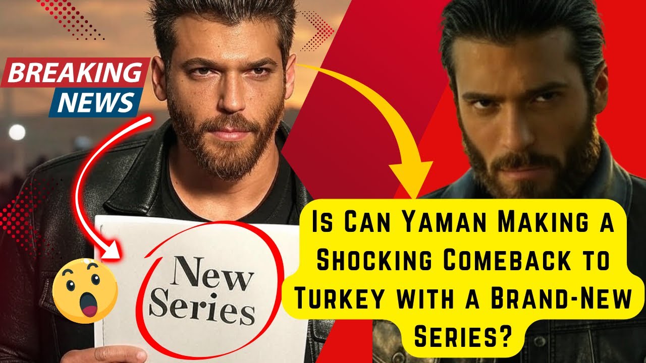 Is Can Yaman Making a Shocking Comeback to Turkey with a Brand-New ...